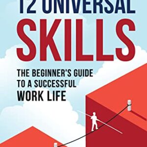 12 Universal Skills: The Beginner's Guide to a Successful Work Life