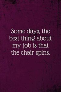 some days, the best thing about my job is that the chair spins.: coworker notebook (funny office journals)- lined blank notebook journal