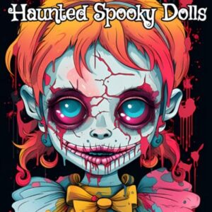 Haunted Spooky Dolls: Collection Of Creepy Illustrations Of Weird Gothic Dolls for Adults Horror Fans to Color, Relaxation and Stress Relief