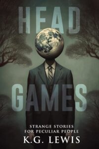 head games: a collection of short horror, science fiction, weird, and unusual stories (strange stories for peculiar people)