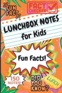 lunchbox notes for kids: 150 fun facts lunch box notes, give your children an interesting happy lunch!