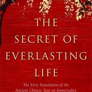 The Secret of Everlasting Life: The First Translation of the Ancient Chinese Text of Immortality