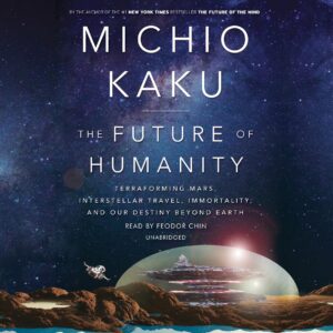 the future of humanity: terraforming mars, interstellar travel, immortality, and our destiny beyond earth