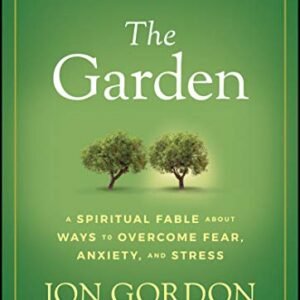 The Garden: A Spiritual Fable About Ways to Overcome Fear, Anxiety, and Stress (Jon Gordon)