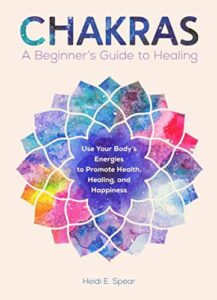 chakras: a beginner's guide to healing by heidi e. spear