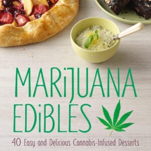 Marijuana Edibles: 40 Easy and Delicious Cannabis-Infused Desserts