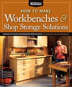 how to make workbenches & shop storage solutions: 28 projects to make your workshop more efficient from the experts at american woodworker (fox chapel publishing) torsion boxes, outfeed tables, & more