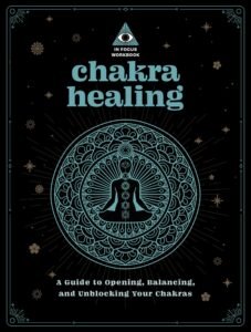 chakra healing: an in focus workbook: a guide to opening, balancing, and unblocking your chakras (volume 2) (in focus workbooks series, 2)