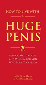 how to live with a huge penis: advice, meditations, and wisdom for men who have too much