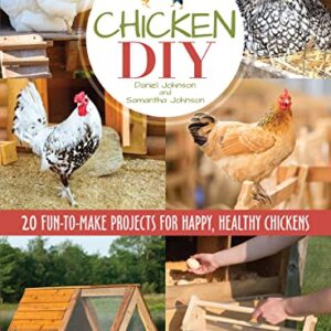 Chicken DIY: 20 Fun-to-Make Projects for Happy and Healthy Chickens (CompanionHouse Books) Coops, Ramps, Roosts, Nest Boxes, Feeders, Waterers, and More, with Materials Lists; plus Bonus Egg Recipes