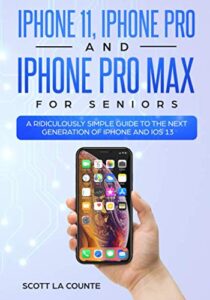 iphone 11, iphone pro, and iphone pro max for seniors: a ridiculously simple guide to the next generation of iphone and ios 13 (tech for seniors)