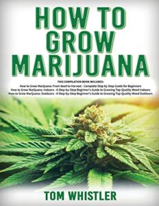 how to grow marijuana: 3 books in 1 - the complete beginner's guide for growing top-quality weed indoors and outdoors