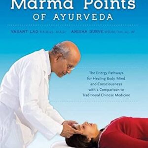 Marma Points of Ayurveda: The Energy Pathways for Healing Body, Mind, and Consciousness with a Comparison to Traditional Chinese Medicine