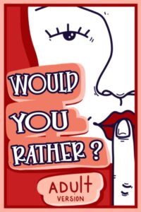 would you rather adult version: the naughty conversation game edition