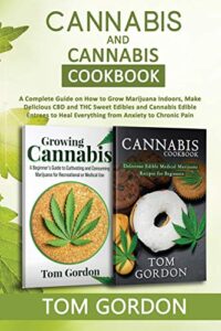 cannabis & cannabis cookbook: a complete guide on how to grow marijuana indoors, make delicious cbd and thc sweet edibles and cannabis edible entrees to heal everything from anxiety to chronic pain