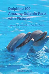 dolphins:100 amazing dolphin facts with pictures: never known before dolphin facts (kid's book series -24)