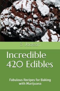 incredible 420 edibles: fabulous recipes for baking with marijuana