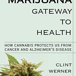 Marijuana Gateway to Health: How Cannabis Protects Us from Cancer and Alzheimer's Disease