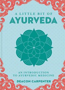 a little bit of ayurveda: an introduction to ayurvedic medicine (little bit series) (volume 18)