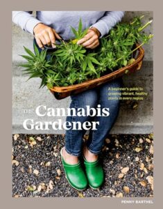 the cannabis gardener: a beginner's guide to growing vibrant, healthy plants in every region [a marijuana gardening book]