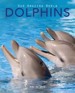 dolphins: amazing pictures & fun facts on animals in nature (our amazing world series book 3)