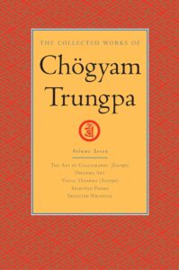 the collected works of chögyam trungpa: volume 7: the art of calligraphy (excerpts); dharma art; visual dharma (excerpts); selecte d poems; selected writings