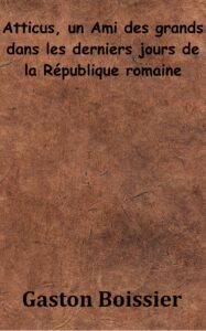 atticus, un ami des grands dans les derniers jours de la république romaine (french edition)