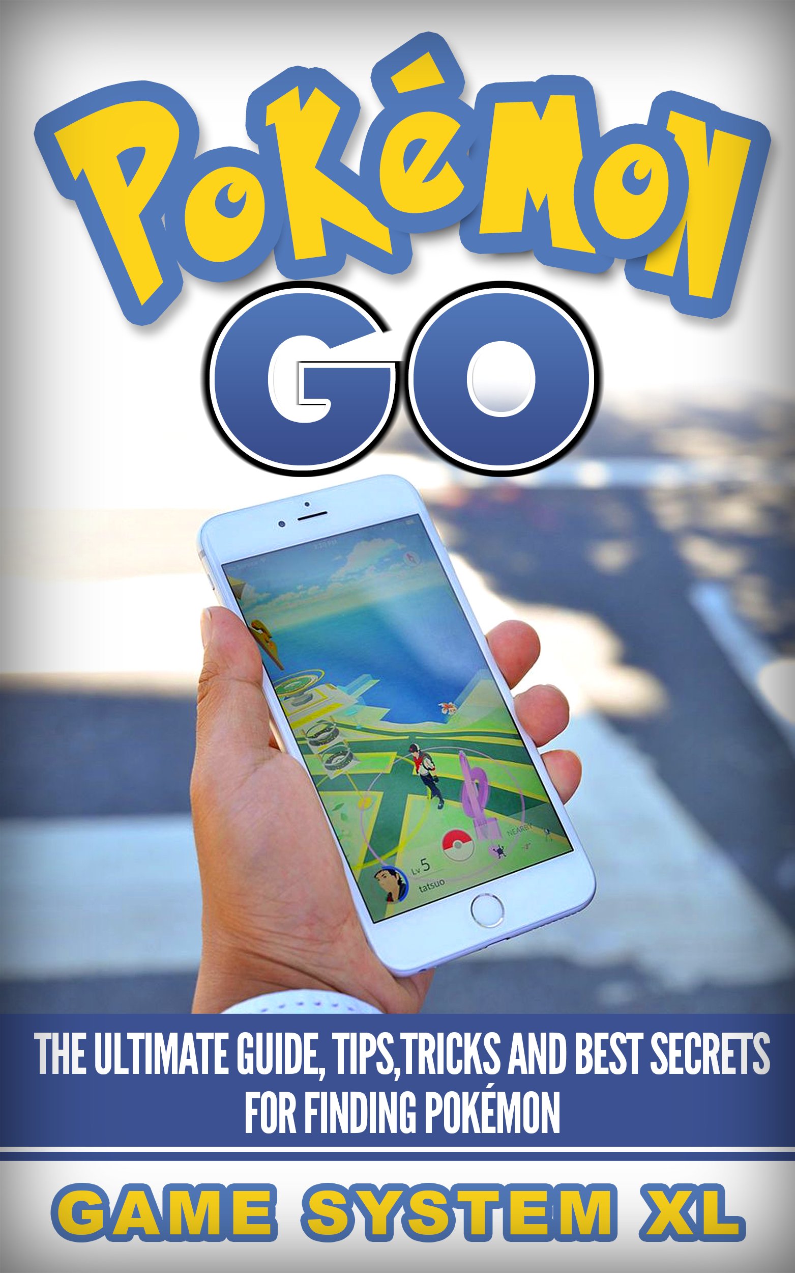 Pokémon Go: The ultimate guide, tips,tricks and best secrets for finding Pokémon (TOP 10 POKEMON GO TOOLS LIST FOR FREE Book 1)