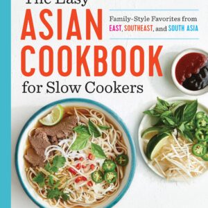 The Easy Asian Cookbook for Slow Cookers: Family-Style Favorites from East, Southeast, and South Asia