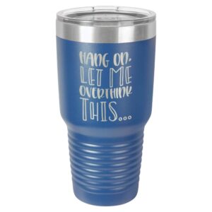 hang on let me overthink this blue 30 oz tumbler with straw and slide top lid | stainless steel travel mug | compare to yeti rambler