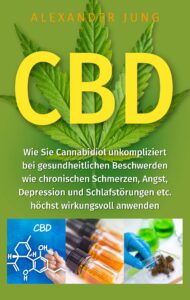 cbd: wie sie cannabidiol unkompliziert bei gesundheitlichen beschwerden wie chronischen schmerzen, angst, depression und schlafstörungen etc. höchst wirkungsvoll einsetzen können (german edition)