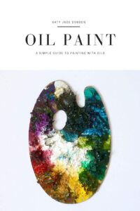 oil paint : a simple guide to painting with oils