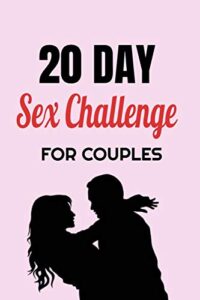 20 day sex challenge for couples: ignite intimacy in your marriage through conversation, romance, and sexuality in this couples workbook (marriage workbook challenges)