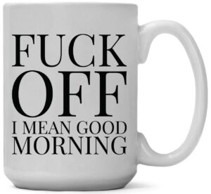 funny coffee mugs adult humor | large 15 oz coffee mug | fuck off! i mean good morning | funny coffee cups for friends him her | sarcastic sayings mug for women men | great gag gift idea for coworker