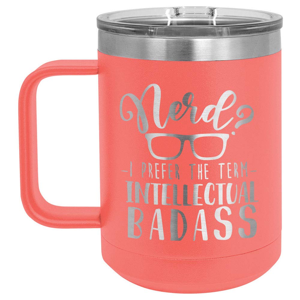 NERD I PREFER THE TERM INTELLECTUAL BADASS Coral 15 oz Coffee Cup w/Slide Top Lid | Insulated Travel Coffee Mug | Unique Gift Ideas From Women or Men | Compare Price To Yeti Rambler