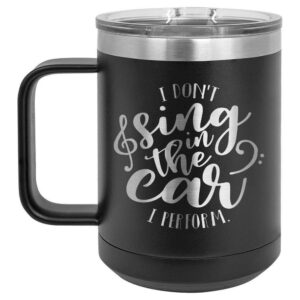 i dont sing in the car i perform black 15 oz coffee cup w/slide top lid | insulated travel coffee mug | birthday or christmas gift ideas from women or men | compare to yeti rambler | onlygifts.com