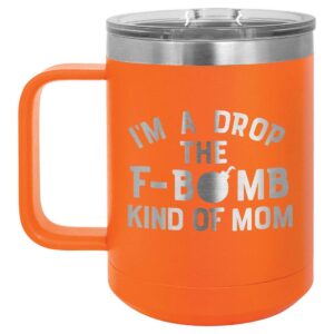 i'm a drop the f bomb kind of mom orange 15 oz coffee cup w/slide top lid | insulated travel coffee mug | birthday or christmas gift ideas from women or men | compare to yeti rambler | onlygifts.com