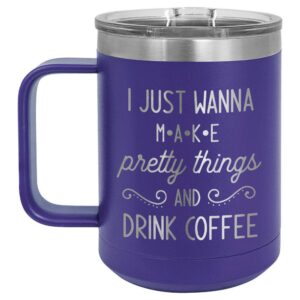 i just want to make pretty things and drink coffee purple 15 oz coffee cup w/slide top lid | insulated travel coffee mug | unique gift ideas from women or men | compare price to yeti rambler