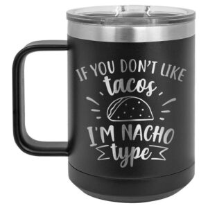 if you don't like tacos im nacho type black 15 oz coffee cup w/slide top lid | insulated travel coffee mug | unique gift ideas from women or men | compare price to yeti rambler | only gifts