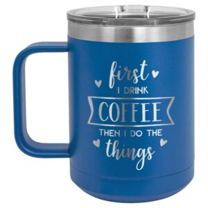 first i drink coffee then i do the things blue 15 oz coffee cup w/slide top lid | insulated travel coffee mug | unique gift ideas from women or men | compare price to yeti rambler