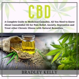 cbd: a complete guide to medicinal cannabis: all you need to know about cannabidiol oil for pain relief, anxiety, depression and treat other chronic illness with natural remedies