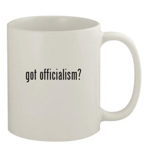 Knick Knack Gifts got officialism? - 11oz Ceramic White Coffee Mug, White