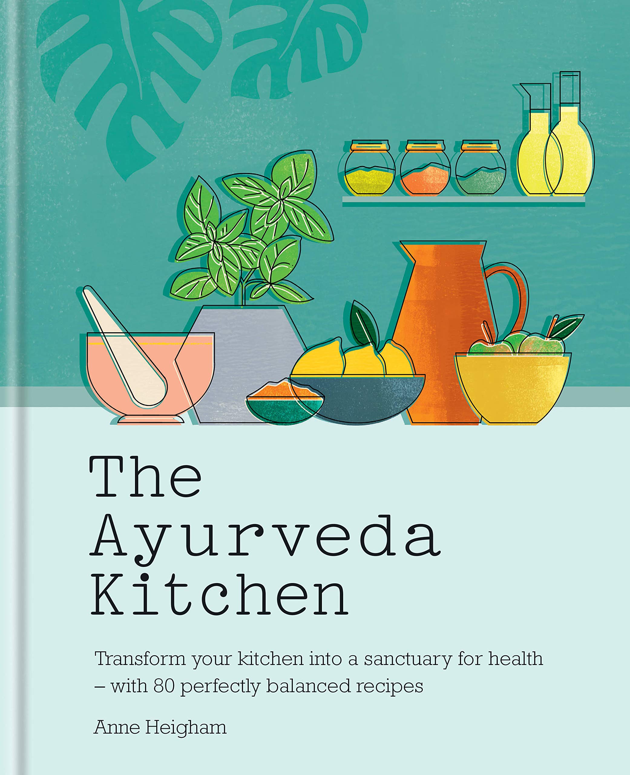 The Ayurveda Kitchen: Transform your kitchen into a sanctuary for health - with 80 perfectly balanced recipes