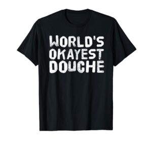 world's okayest douche funny gift humorous idea t-shirt