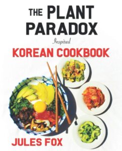 the plant paradox inspired korean cookbook: 82 plant based healthy asian lectin-free recipes to heal your immune system, lose weight, and rock an ... style (plant paradox inspired ethnic cuisine)