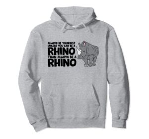 rhinos always be yourself unless you can be a rhino pullover hoodie