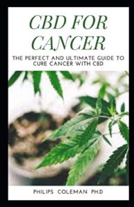 cbd for cancer: the perfect and ultimate guide to cure cancer with cbd