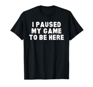 funny gamer gift i paused my game t-shirt