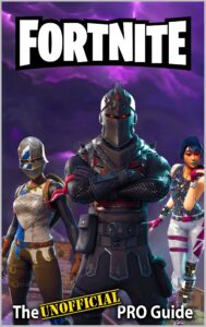 fortnite: the 100% unofficial fortnite battle royale pro guide