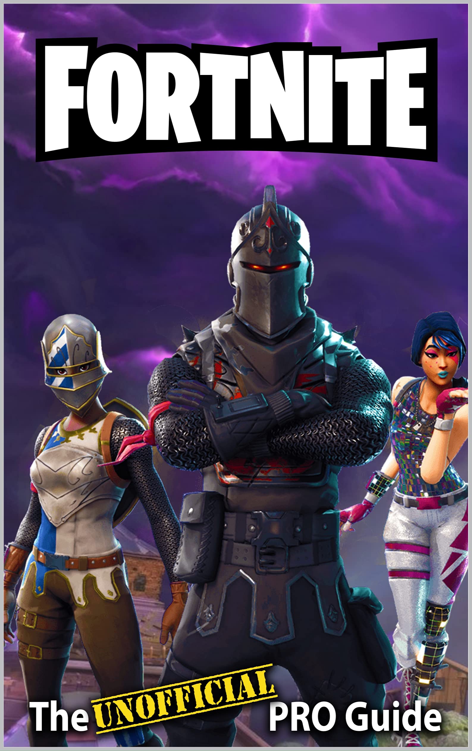 Fortnite: The 100% Unofficial Fortnite Battle Royale PRO Guide